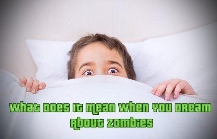 What Does It Mean When You Dream About Zombies - Trulyrichmom.com
